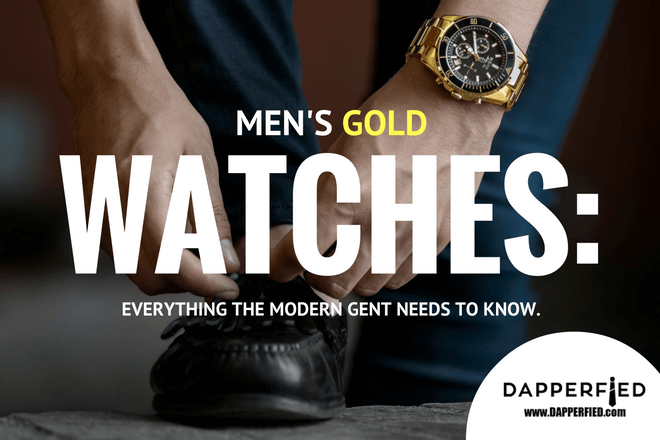 Men's Gold Watches: Everything the Modern Gent Needs to Know. - Dapperfied
