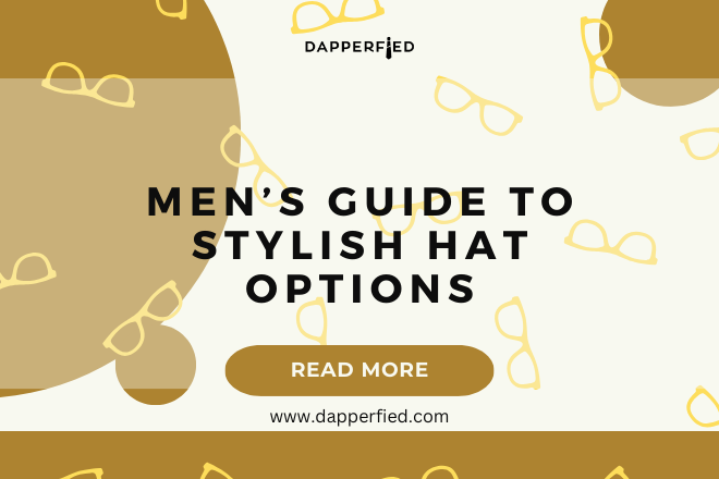 Men's Guide to Stylish Hat Options: Different Hat Styles for men