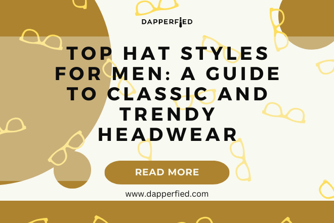 Top Hat Styles for Men: A Guide to Classic and Trendy Headwear