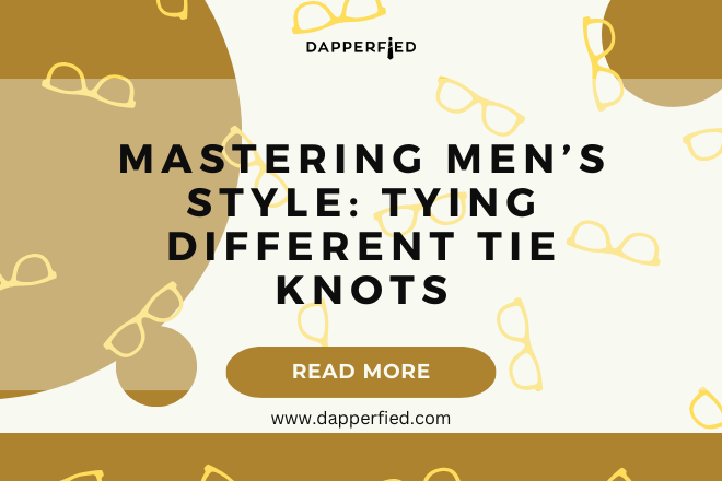 Mastering Men's Style: Tying Different Tie Knots for men